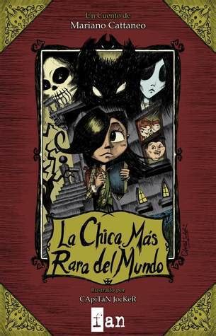 La chica más rara del mundo Cuento 2012 by Mariano Cattaneo Goodreads