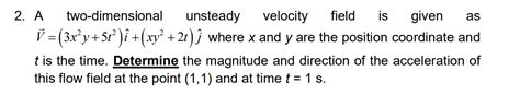 Solved As A Two Dimensional Unsteady Velocity Field Is Chegg