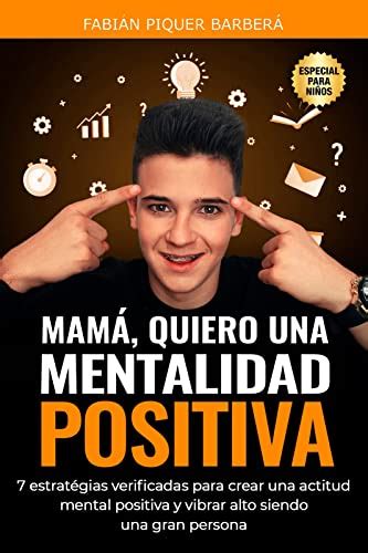 MAMÁ QUIERO UNA MENTALIDAD POSITIVA En él descubrirás las 7