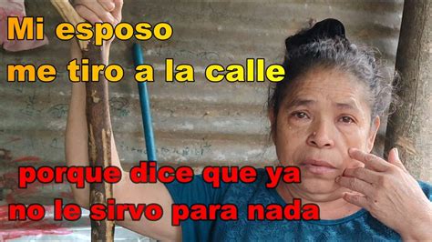 Mi Esposo Me Tiro A La Calle Porque Dice Que Ya No Le Sirvo Para Nada