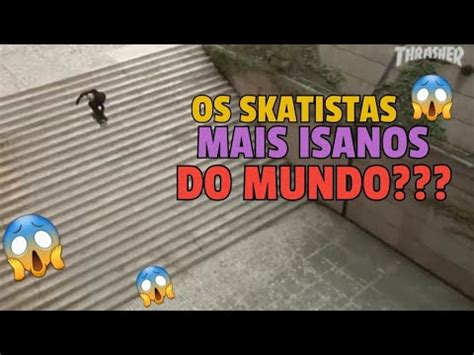 OS SKATISTAS MAIS INSANOS DO MUNDO YouTube