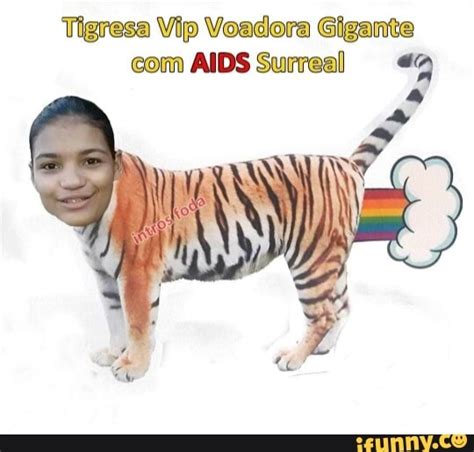 Tigresa Vip Voadora Gigante AIDS Surreal A IFunny Brazil