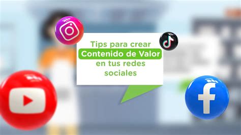 Tips Para Crear Contenido De Valor En Las Redes Sociales De Tu