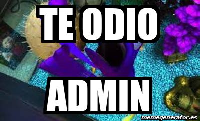 Meme Personalizado TE ODIO ADMIN 33092549