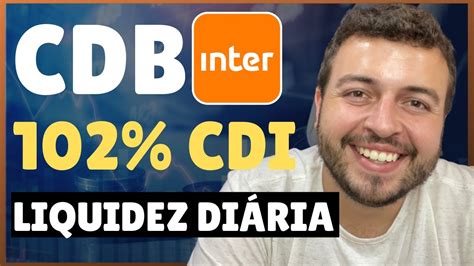 BANCO INTER CDB 100 CDI COMO INVESTIR CDB 102 CDI LIQUIDEZ DIÁRIA