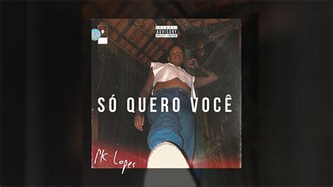 Só Quero Você Pk Lopes Official Lyric Vídeo YouTube