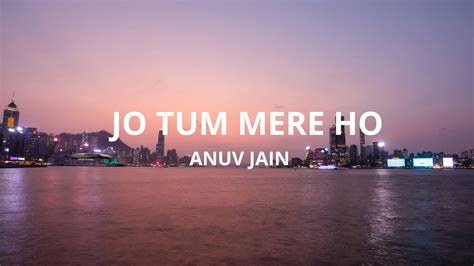 Anuv Jain Jo Tum Mere Ho Lyrics Youtube