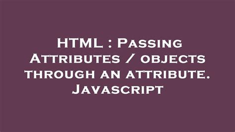 html passing attributes objects through an attribute javascript youtube
