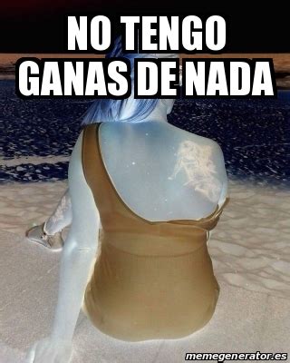Meme Personalizado No Tengo Ganas De Nada 30558743