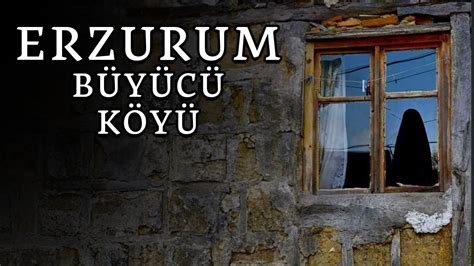 Erzurum Büyücü Köyünde Yaşanan Korkunç Olaylar Korku Hikayeleri