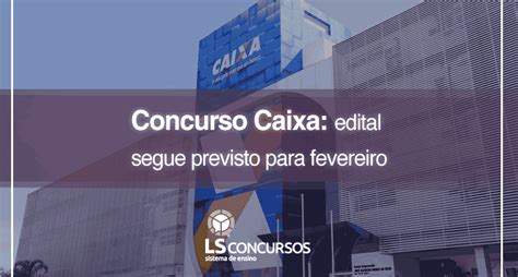 Concurso Caixa Edital Segue Previsto Para Fevereiro LS Ensino
