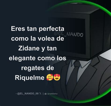 Eres Tan Perfecta Como La Volea De Zidane Y Tan Elegante Como Los