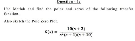 solved question 1 use matlab and find the poles and zeros