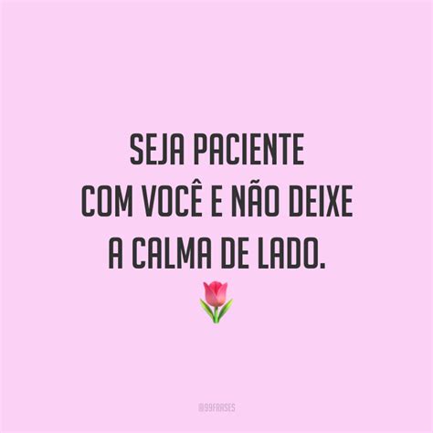 Frases De Calma Para Os Dias Que Pedem Mais Paci Ncia