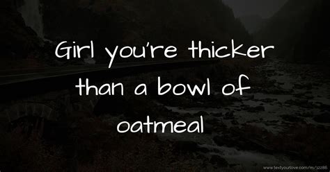 Girl Youre Thicker Than A Bowl Of Oatmeal Text Message By Dr Seuss