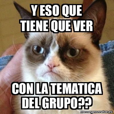 Meme Grumpy Cat Y Eso Que Tiene Que Ver Con La Tematica Del Grupo