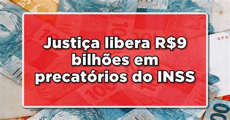 AGUARDE Justiça libera R 9 bilhões em precatórios do INSS Veja como