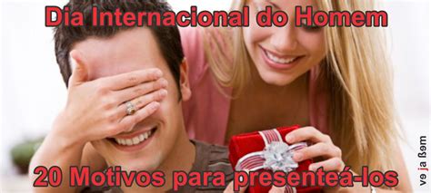 20 Motivos Para Comemorar O Dia Do Homem Ve Ja Bem Blog