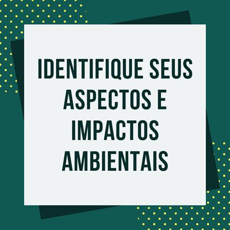 Como E Por Que Fazer O Levantamento Dos Aspectos Ambientais
