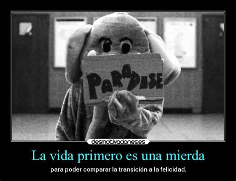 La Vida Primero Es Una Mierda Desmotivaciones