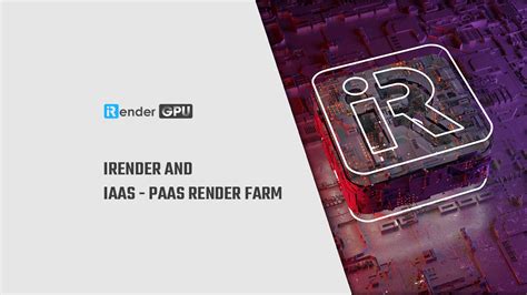 Irender And Iaas Paas Render Farm Irender Cloud Rendering
