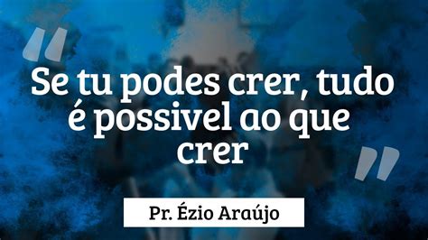 Pr Zio Ara Jo Se Tu Podes Crer Tudo Poss Vel Ao Que Crer Youtube