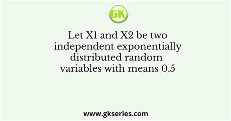 let x1 and x2 be two independent exponentially distributed random variables with means 0 5
