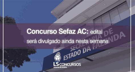 Concurso Sefaz AC edital será divulgado ainda nesta semana LS Ensino