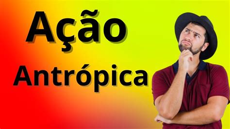 Ação Antrópica O Papel do Homem na Transformação do Planeta YouTube