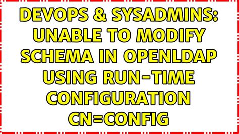 DevOps SysAdmins Unable To Modify Schema In OpenLDAP Using Run Time