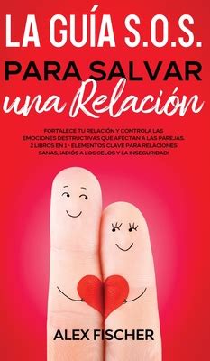 La Gu A S O S Para Salvar Una Relaci N Fortalece Tu Relaci N Y