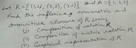 [math] how to find reflexive symmetric and transitive closure of a relation r math solves