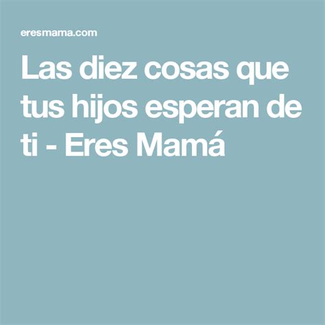 Las diez cosas que tus hijos esperan de ti Eres Mamá Hijos Ser