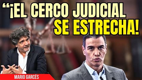 MARIO GARCÉS acongoja a SÁNCHEZ El CERCO JUDICIAL sobre ÉL se