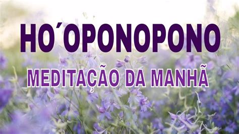 Ho oponopono Meditação da Manhã YouTube