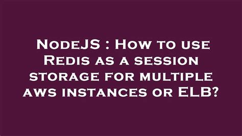 NodeJS How To Use Redis As A Session Storage For Multiple Aws