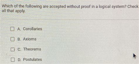 solved which of the following are accepted without proof in a logical system check all that