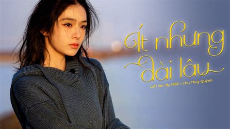 Ít Nhưng Dài Lâu Lofi Ver Chu Thúy Quỳnh ít thôi nhé không nhiều
