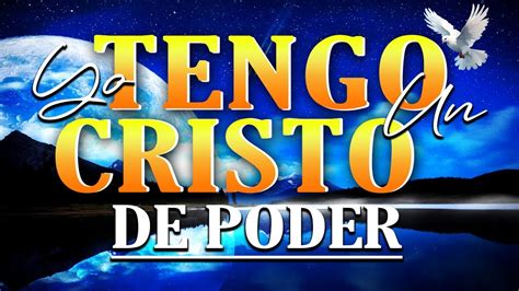 Yo Tengo Un Cristo De Poder Coros Pentecostales Mas De 55 Coros