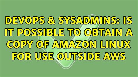 DevOps SysAdmins Is It Possible To Obtain A Copy Of Amazon Linux For