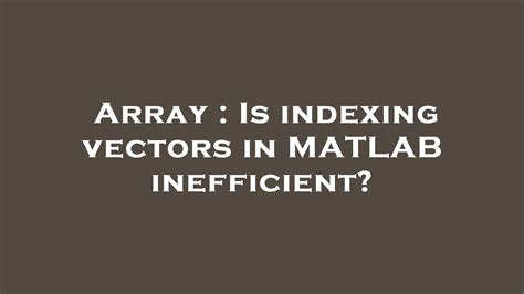 Array Is Indexing Vectors In MATLAB Inefficient YouTube