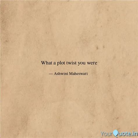 What A Plot Twist You We Quotes Writings By Ashwini Maheswari