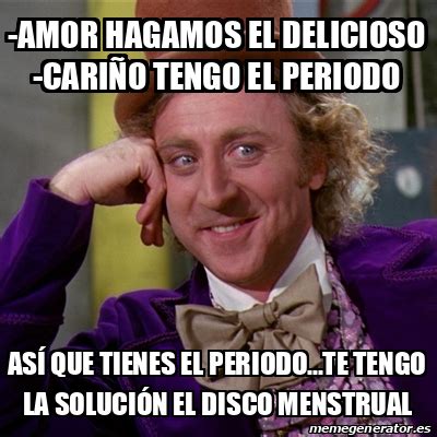 Meme Willy Wonka AMOR HAGAMOS EL DELICIOSO CARIÑO TENGO EL PERIODO