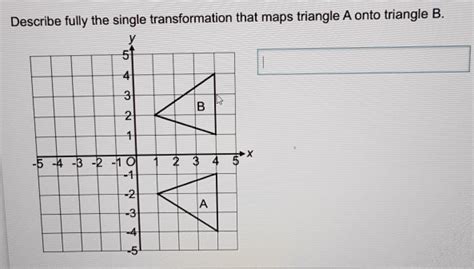 solved describe fully the single transformation that maps triangle a onto triangle b [math]
