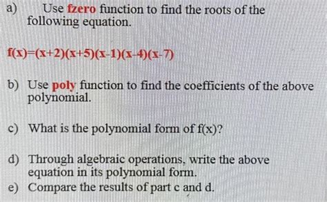 solved a use fzero function to find the roots of the