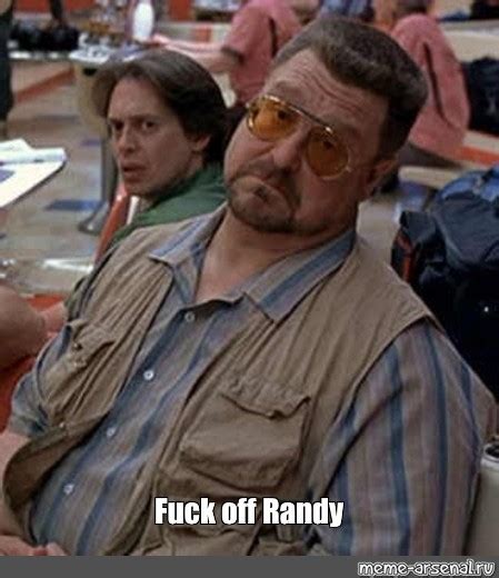 Meme Fuck Off Randy All Templates Meme Arsenal