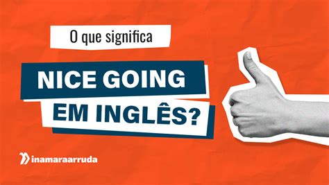 O que Significa NICE GOING em Inglês Inamara Arruda