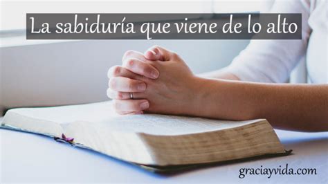 La Sabiduría Que Viene De Lo Alto Gracia Y Vida