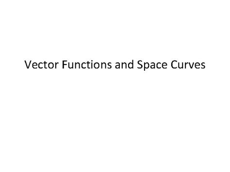vector functions and space curves vector functions and