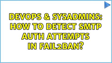 Devops Sysadmins How To Detect Smtp Auth Attempts In Fail Ban Youtube